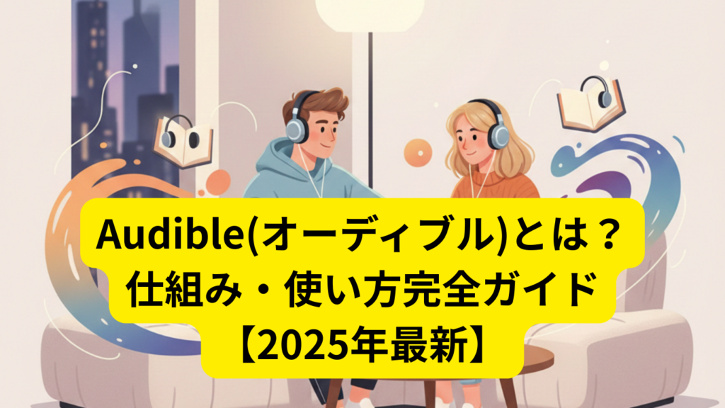 Audible(オーディブル)とは？仕組み・使い方完全ガイド【2025年最新】 | rejoice at good news